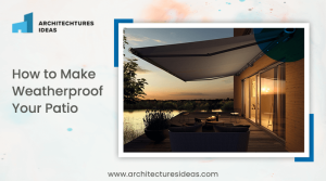 Easy Guide About How to Make Weatherproof Your Patio